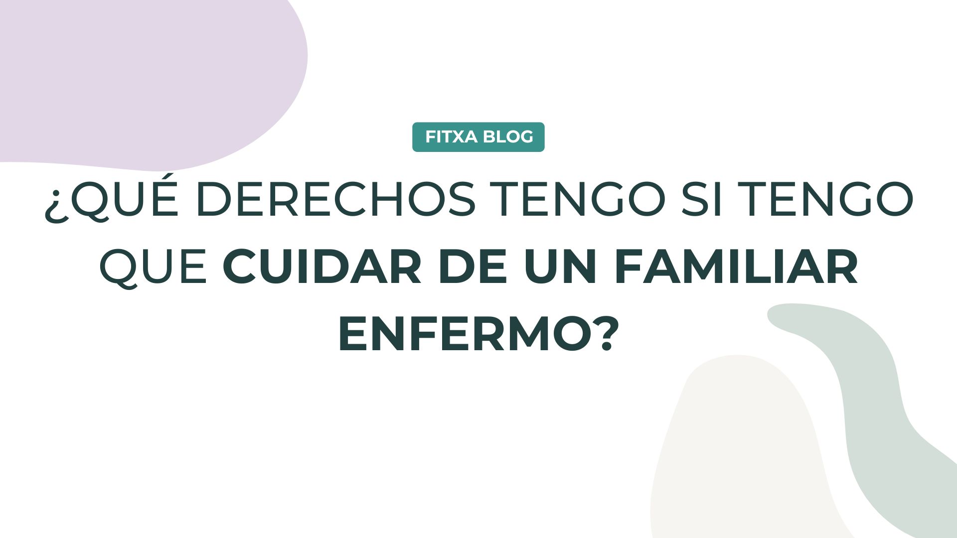 ¿Qué derechos tengo si tengo que cuidar de un familiar enfermo? | Fitxa ...